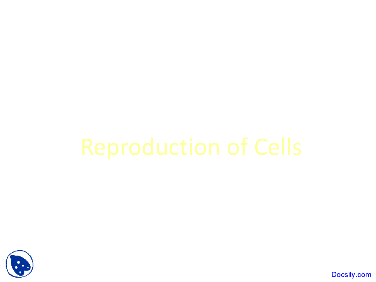 Reproduction of Cells - Human Biology - Lecture Slides - Docsity