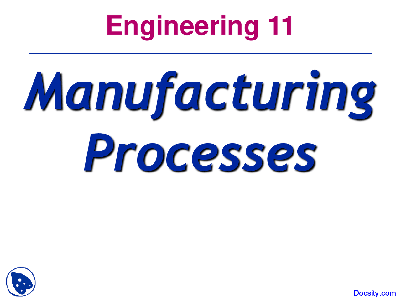 Manufacturing Processes - Engineering Design and Analysis - Lecture Slides - Docsity