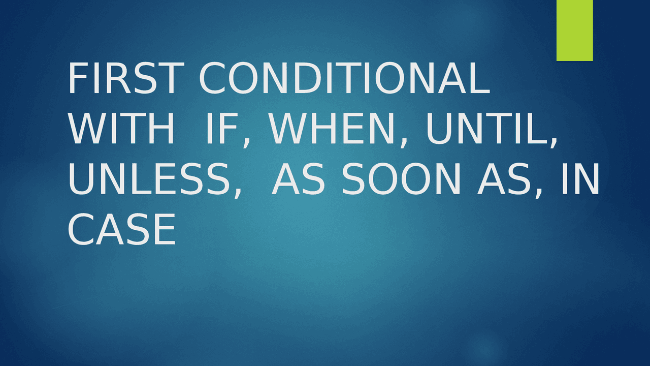 First conditional with if, unless, in case, when, as soon as, until ...