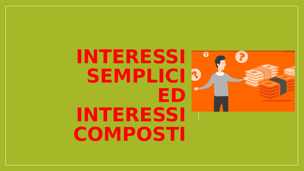Interessi semplici e composti | Slide di Complementi di matematica ...