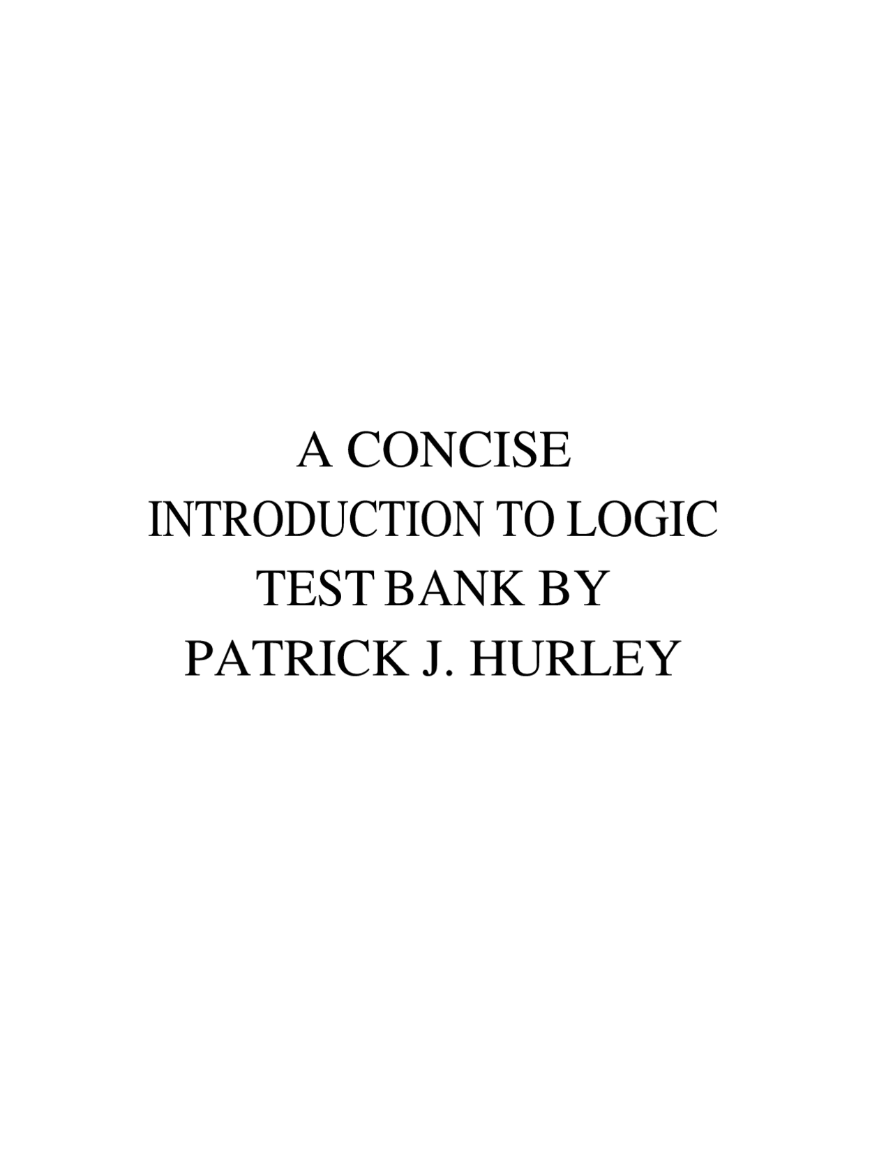 A CONCISE INTRODUCTION TO LOGIC TEST BANK BY PATRICK J. HURLEY CHAPTER ...