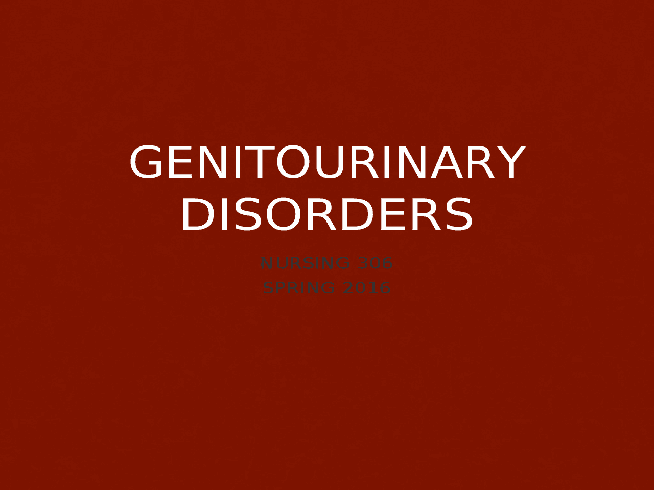 GENITOURINARY DISORDERS GENITOURINARY DISORDERS NURSING 306 | Exams ...