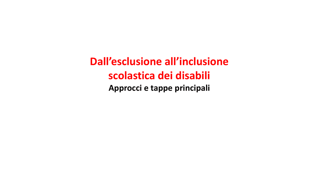 Dall’esclusione all’inclusione scolastica dei disabili Approcci e tappe ...