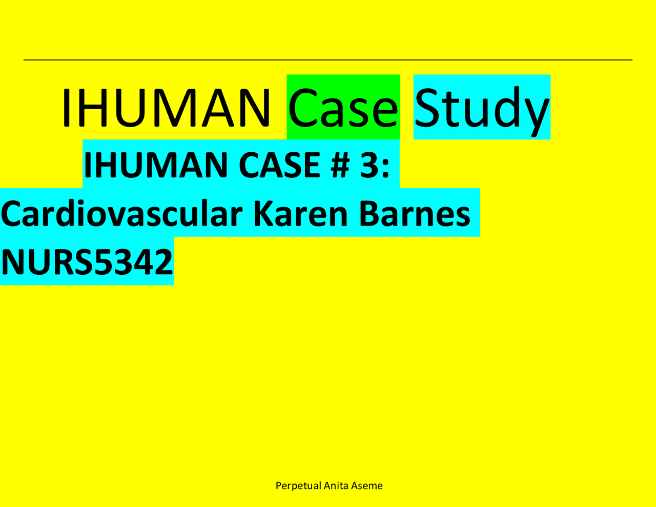 IHUMAN Case Study IHUMAN CASE # 3: Cardiovascular Karen Barnes NURS5342 | Exams Nursing | Docsity