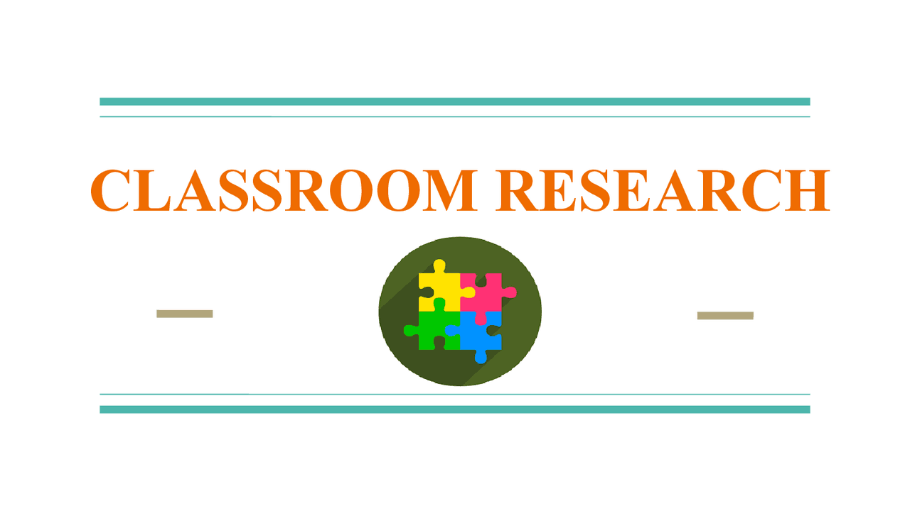 CLASSROOM RESEARCH - enhance teaching and learning by identifying ...