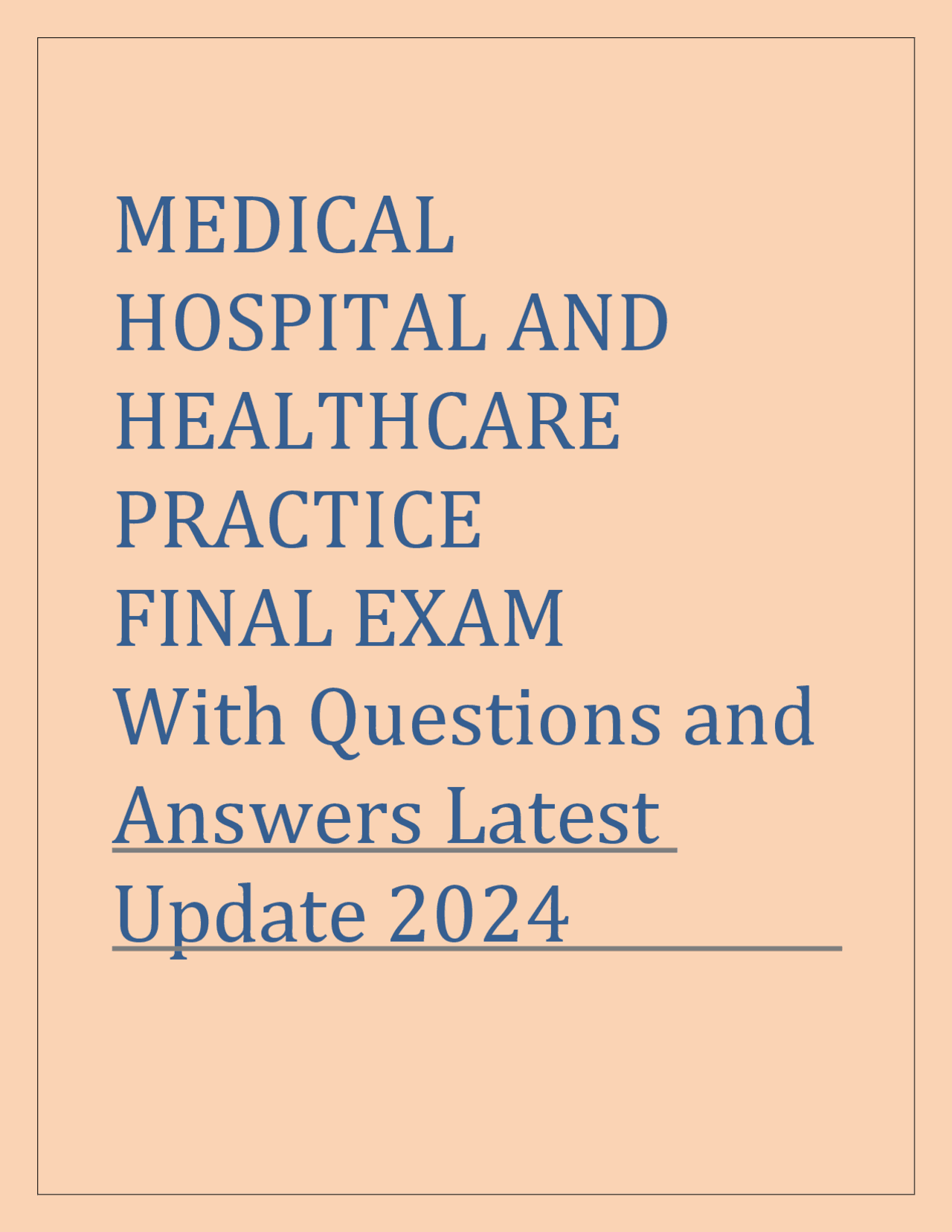 MEDICAL HOSPITAL AND HEALTHCARE PRACTICE FINAL EXAM With Questions and ...
