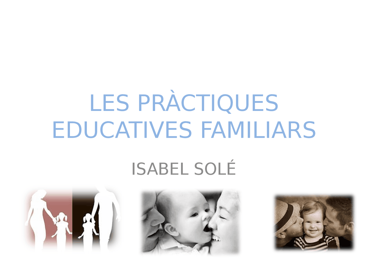 LES PRÀCTIQUES EDUCATIVES FAMILIARS ISABEL SOLÉ INTRODUCCIÓ BARBARA ...